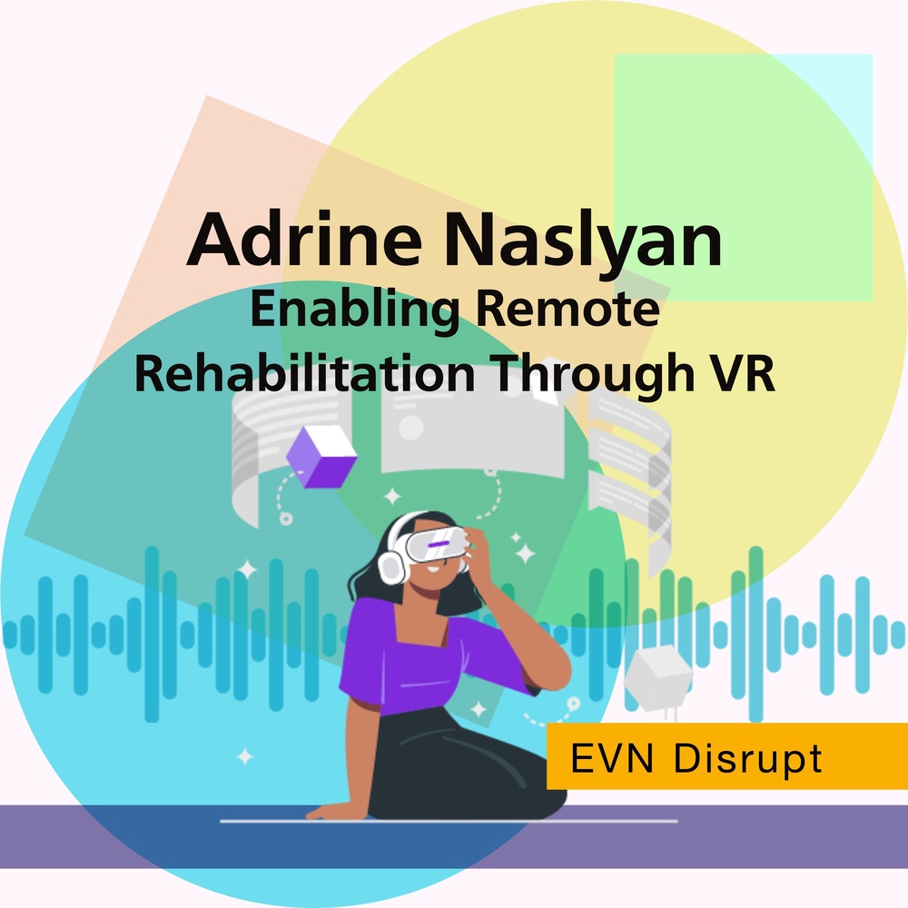Adrine Naslyan: Enabling Remote Rehabilitation Through VR - EVN Report